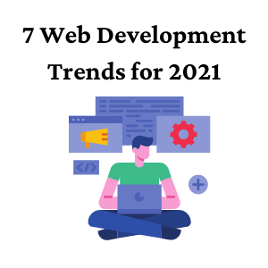 7 Web Development Trends for 2021