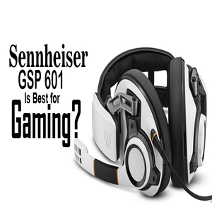 Sennheiser GSP 601 is Best for Gaming?